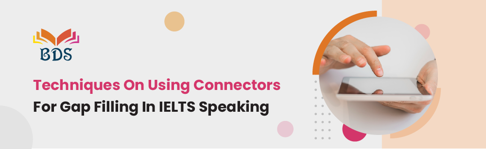 Techniques on using connectors for gap filling in IELTS speaking