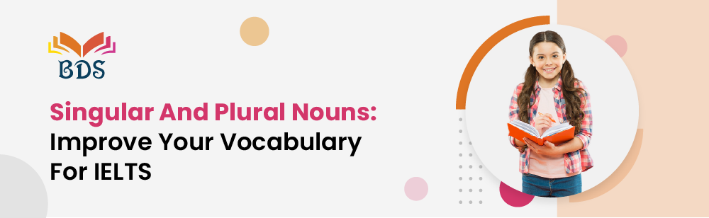 Singular and plural nouns: Improve your vocabulary for IELTS